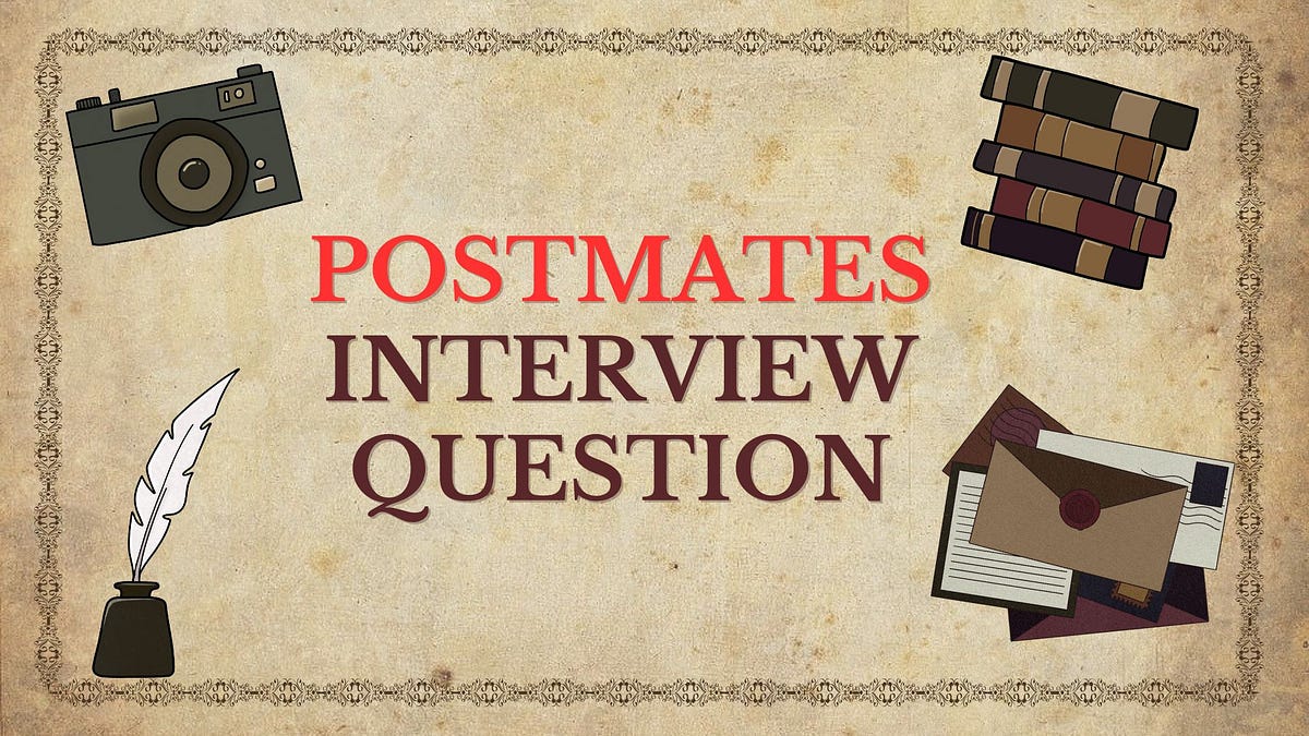 POSTMATES Interview Question - Akshima Aggarwal - Medium