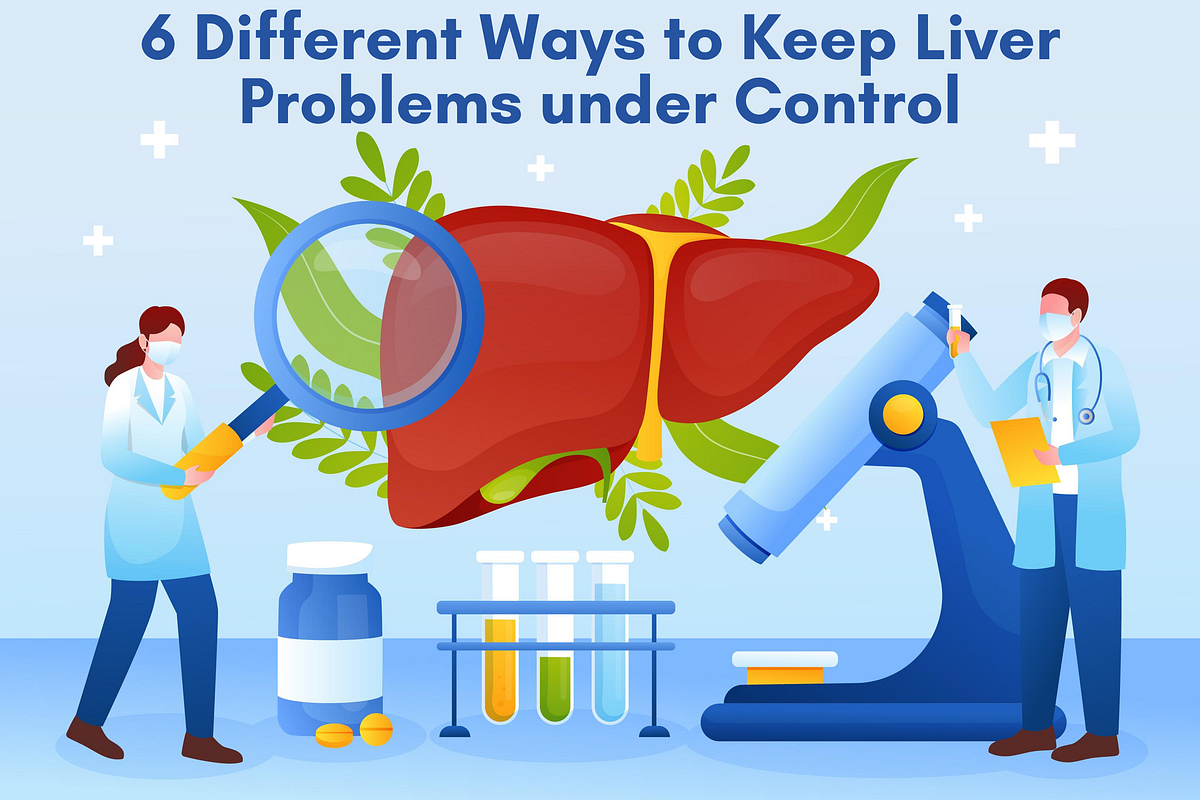 6 Different Ways to Keep Liver Problems under Control | by Shripadr ...