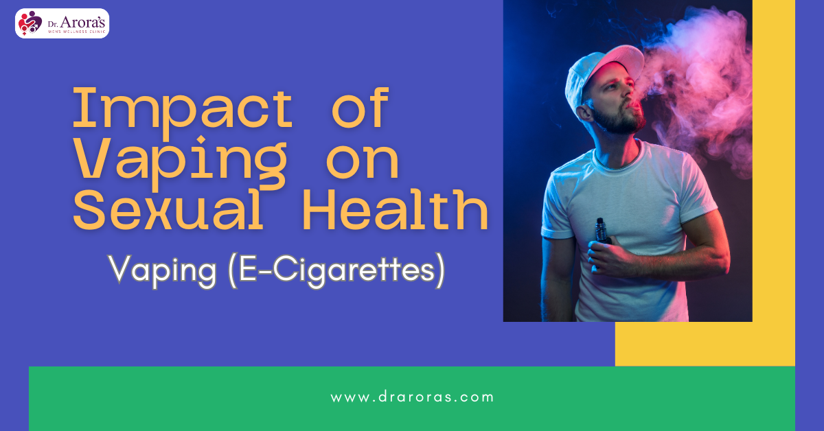 Exploring The Impact Of Vaping On Sexual Health By Aroradrarun Mar