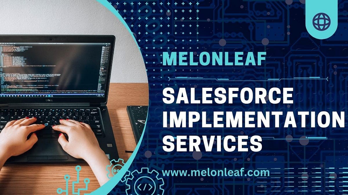 Transform Your Business with Melonleaf’s Salesforce Implementation Expertise - Melonleaf - Medium