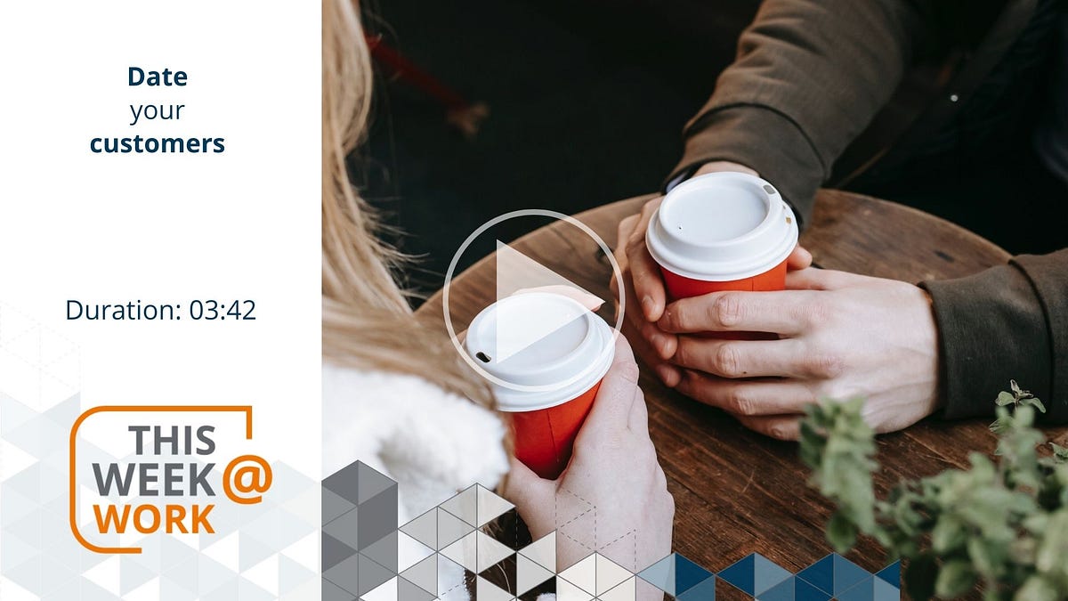 This Week@Work: Date your customers - Pavlo Phitidis - Medium