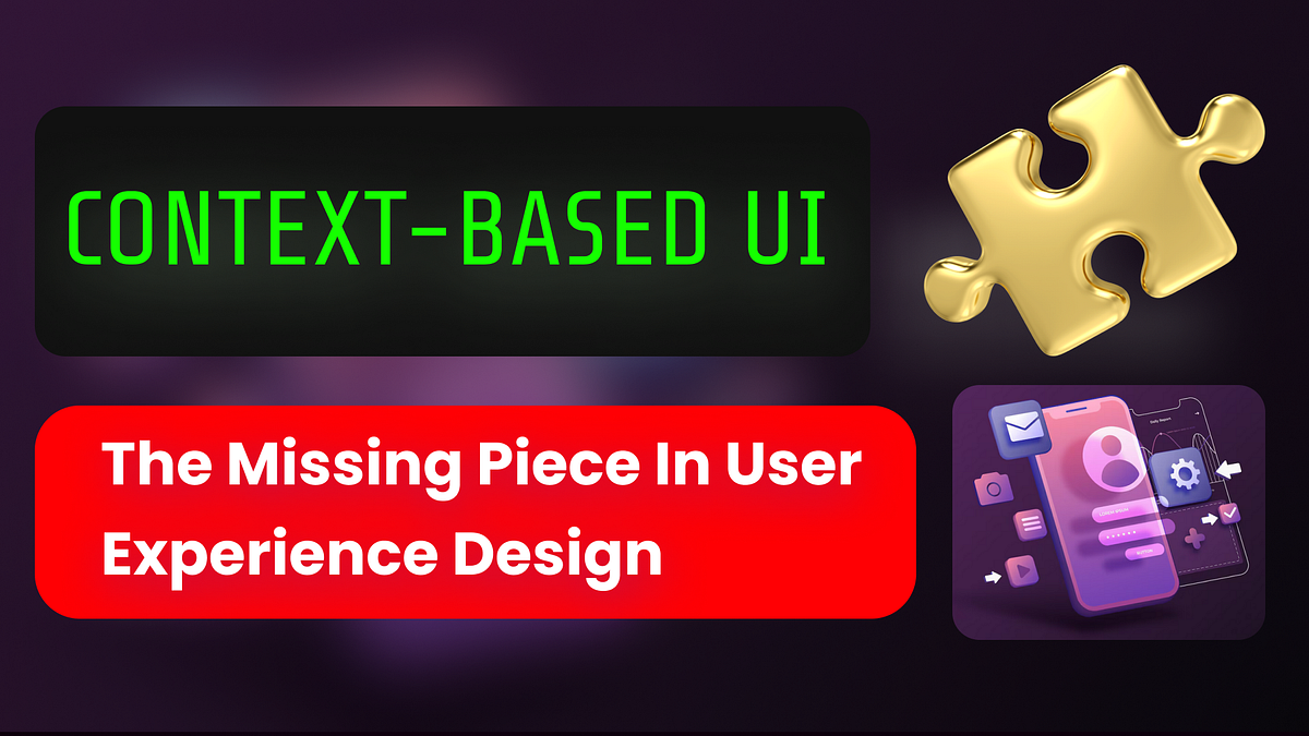 Context-Based UI: The Missing Piece in User Experience Design | by ...