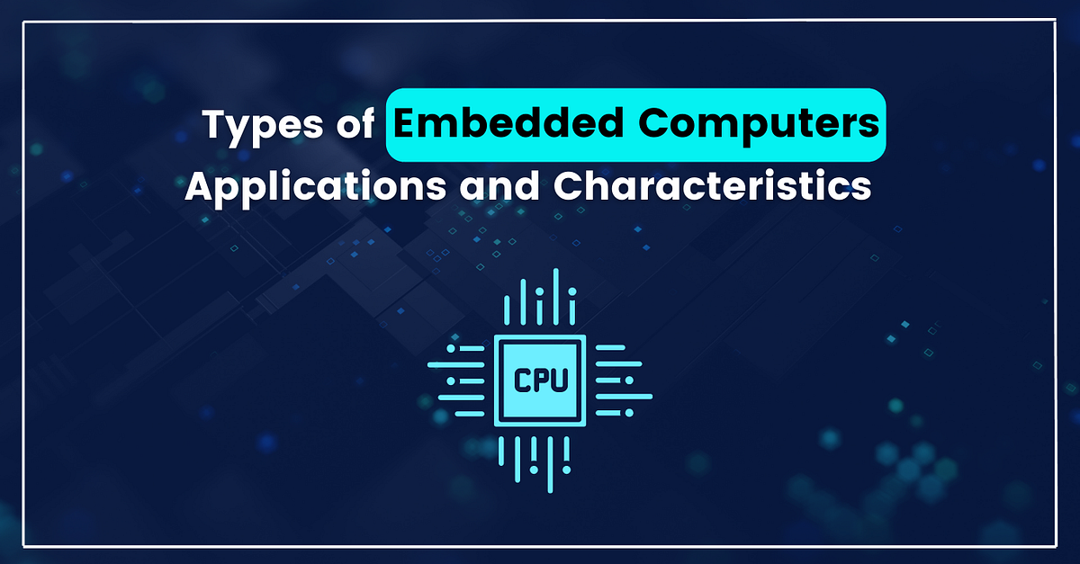 Types of Embedded Computers — Applications and Characteristics | by priyankayadav | Feb, 2024 ...