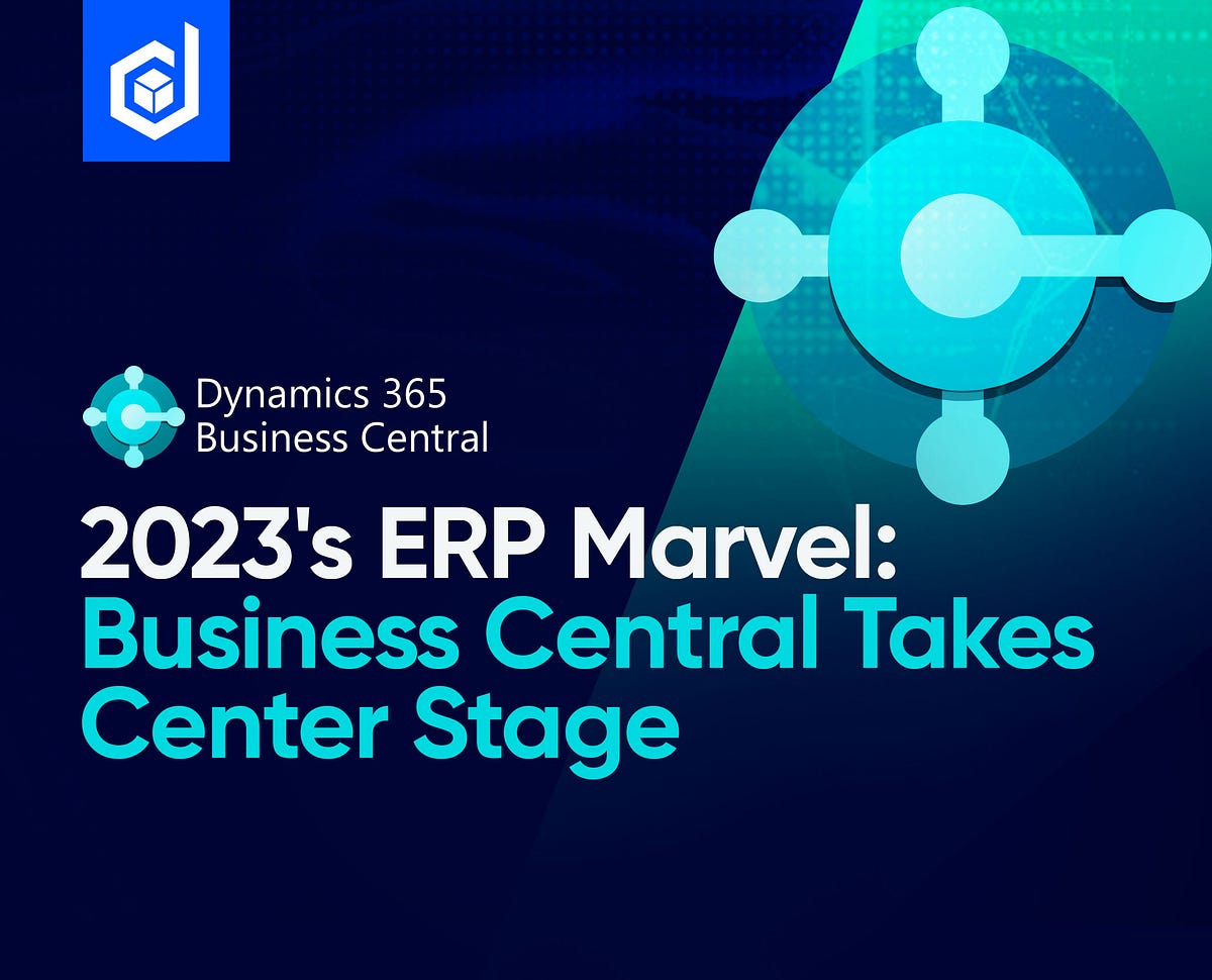 2023’S ERP Marvel: Business Central Takes Center Stage | by Dynamics ...