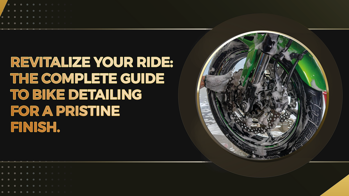 Revitalize Your Ride: The Complete Guide To Bike Detailing For A ...