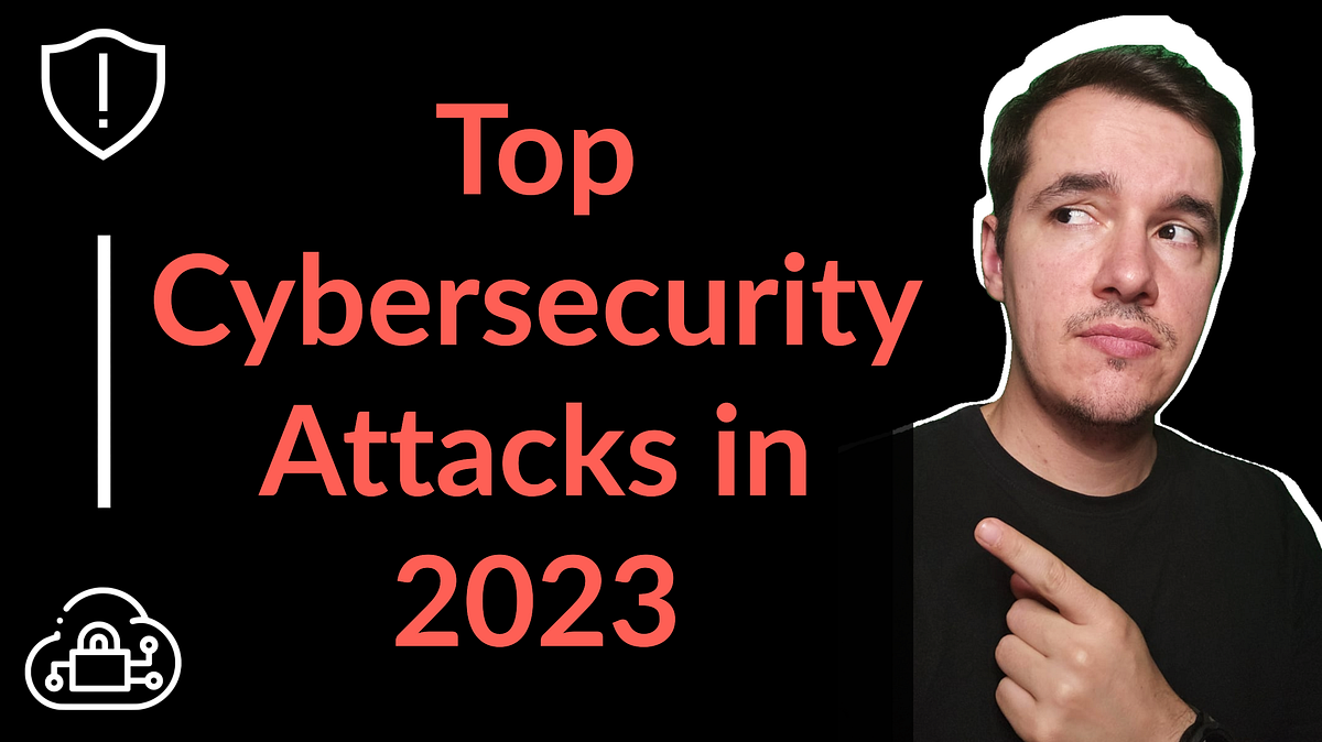 These were Some of the top cyber attacks reported by the news in 2023 ...