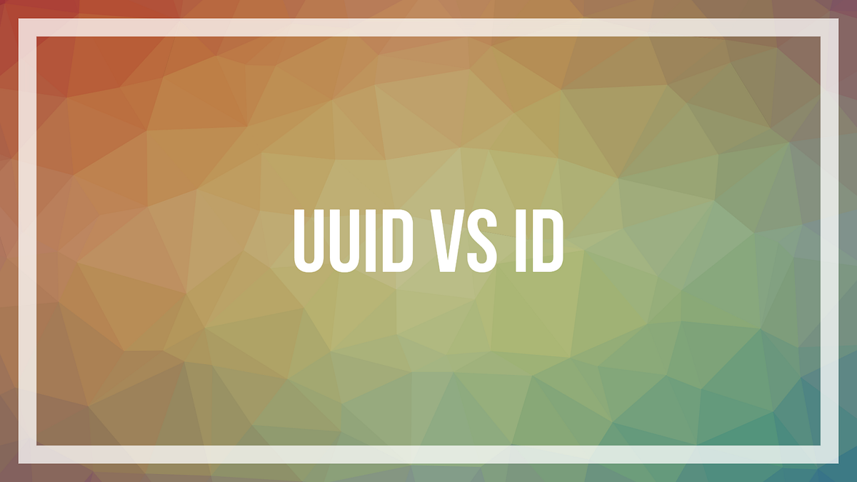 Why Working With Uuids Instead Of Ids Is Better By Guillaume Occuly Itnext