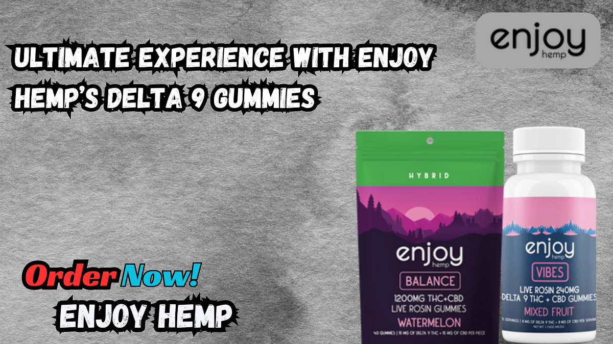 Ultimate Experience with Enjoy Hemp’s Delta 9 Gummies | by Thomasgoorge ...
