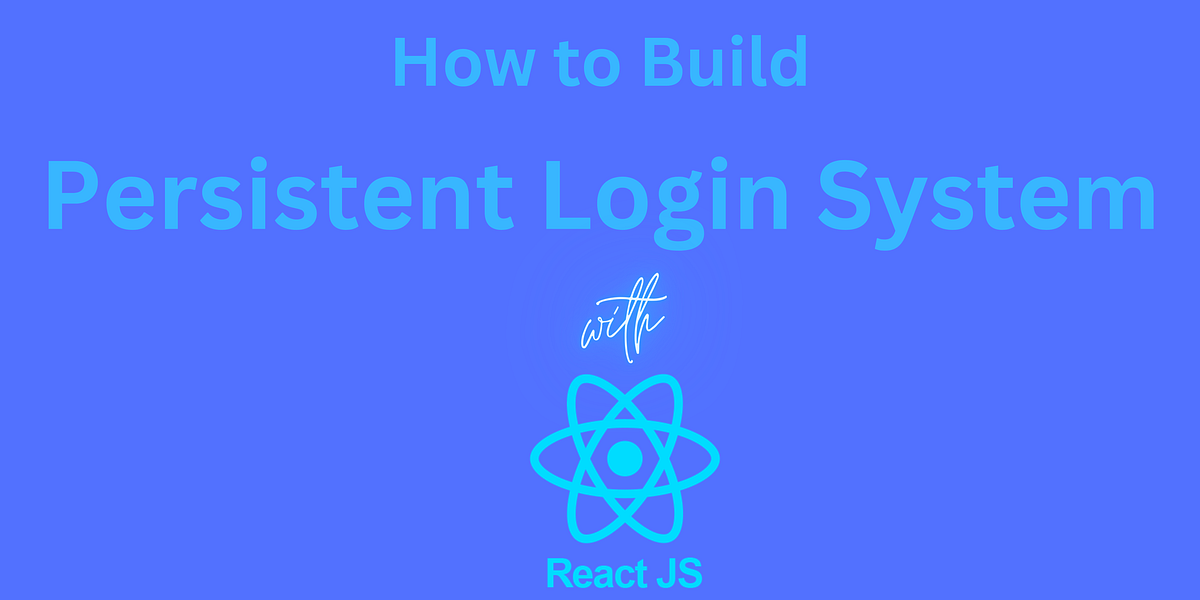 How to Build a Persistent Login System with React.js | by Ukpai Udo Precious | System Weakness