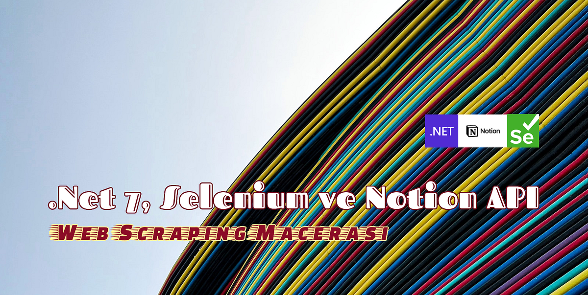 .Net 7, Selenium Webdriver ve Notion API ile Web Scraping Macerası | by Serkan İnce | Medium
