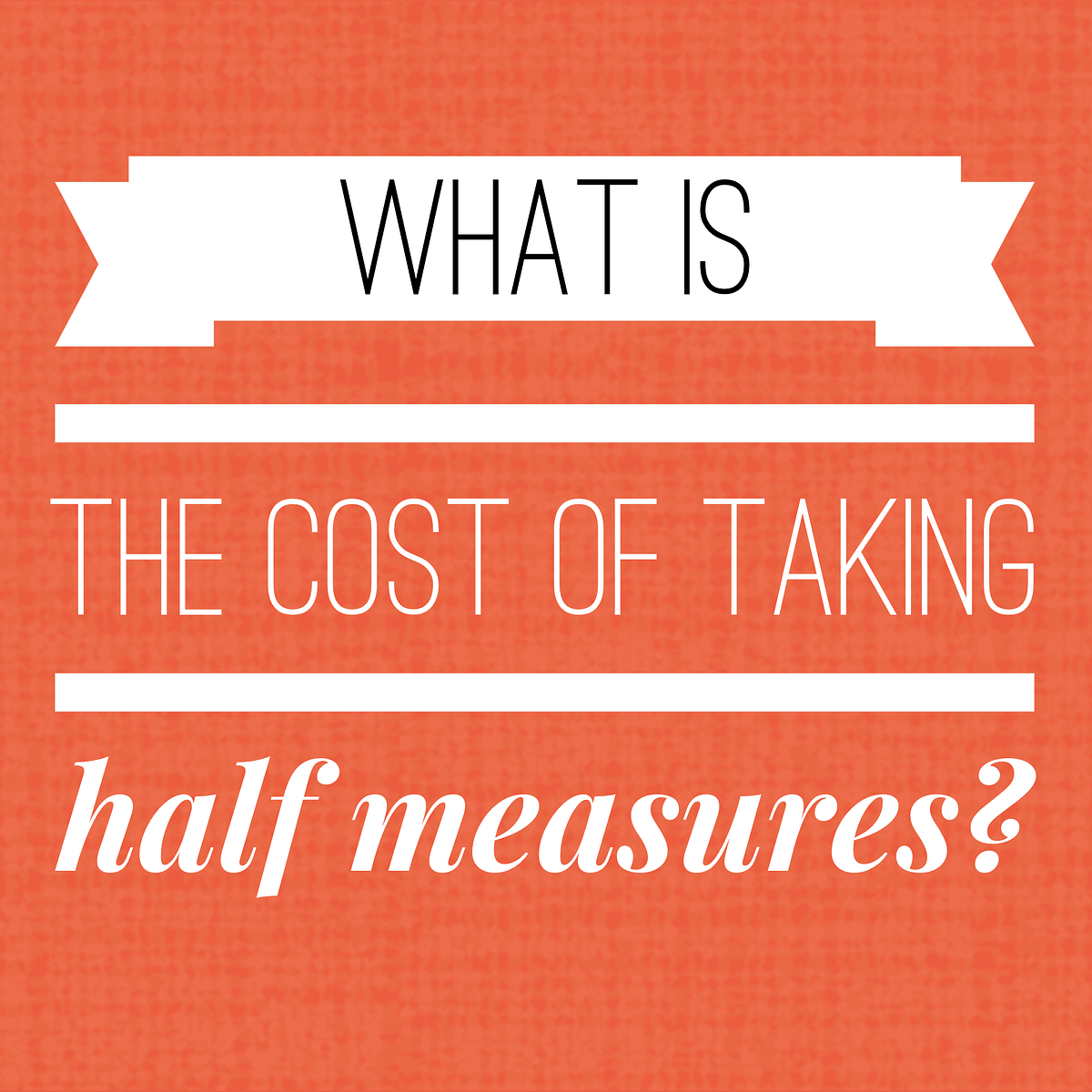 Are you taking HALF MEASURES?. I squandered most of the summer. | by ...