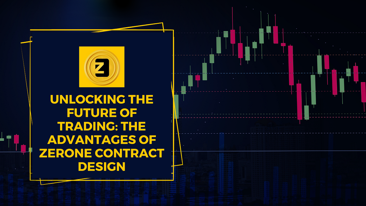 Unlocking the Future of Trading: The Advantages of Zerone Contract ...