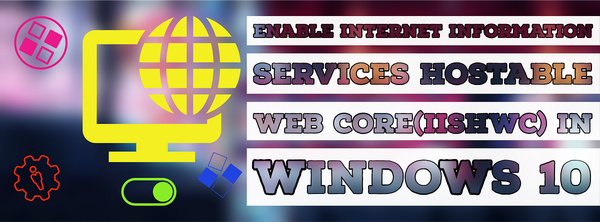 Enable Internet Information Services Hostable Web Core in Windows 10 ...