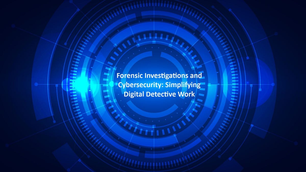 Forensic Investigations and Cybersecurity: Simplifying Digital ...
