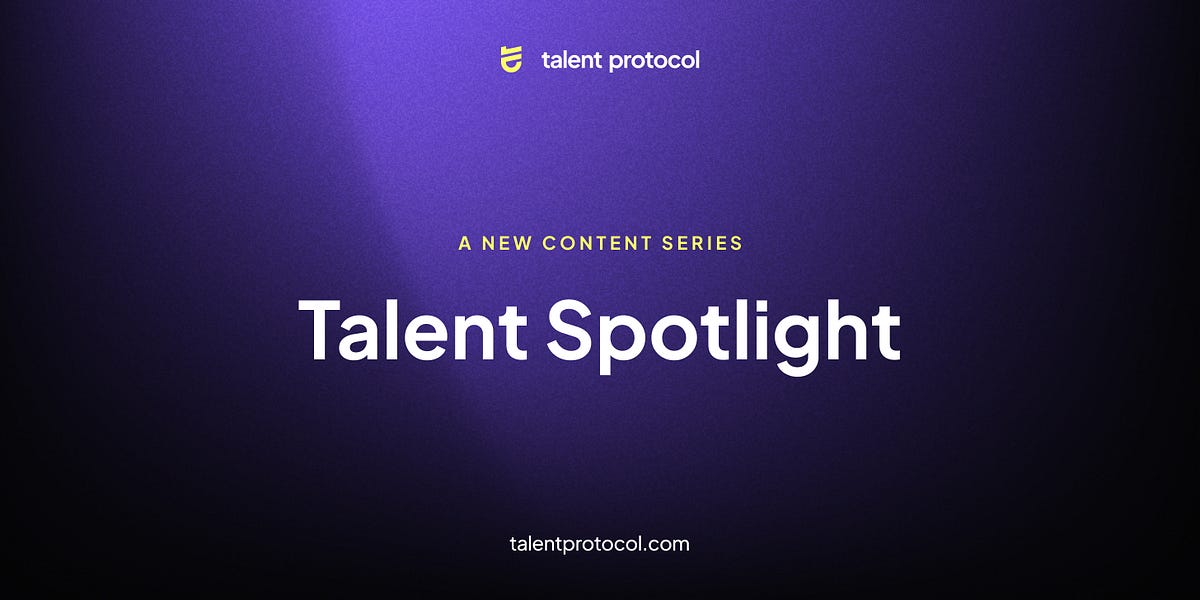 Presenting Talent Spotlight, a new content series by Talent Protocol ...