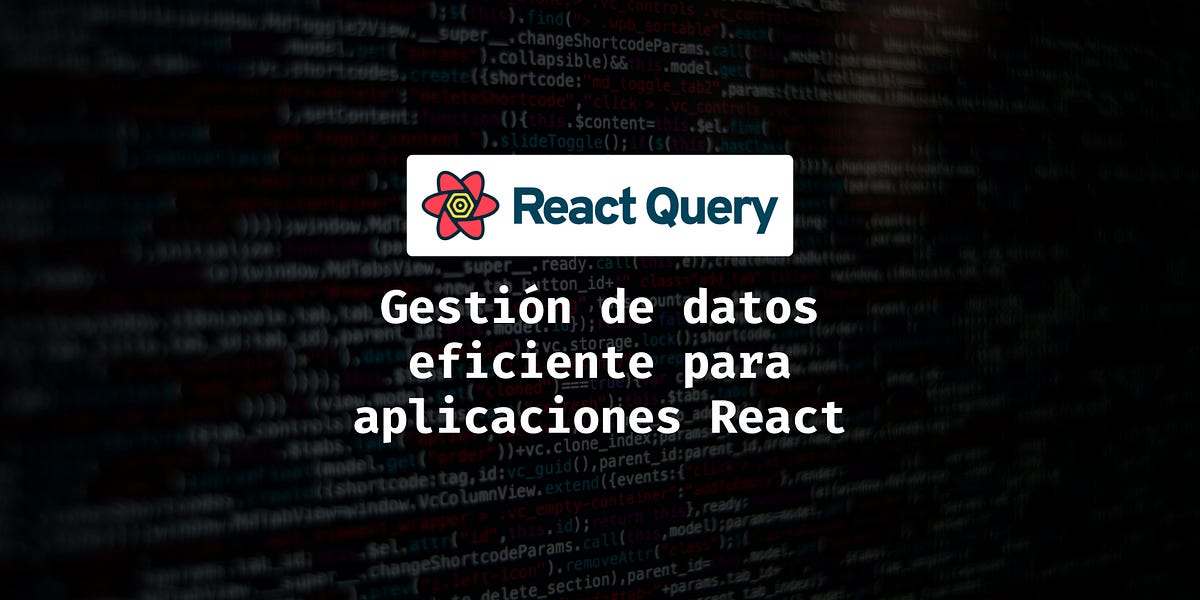 React Query: Gestión de datos eficiente para aplicaciones React | by ...