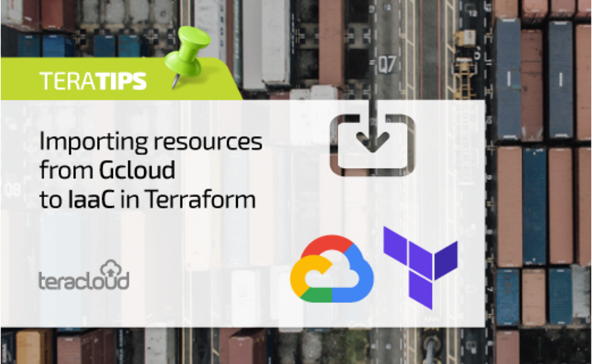 Google Cloud: Importing resources from the Gcloud to IaaC in Terraform ...