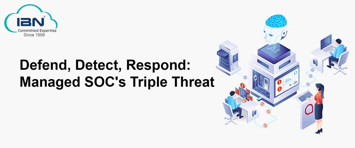 Defend, Detect, Respond: Managed SOC’s Triple Threat | by CloudIBN ...