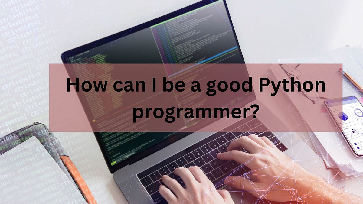 How can I be a good Python programmer? | by Techmaniac | Medium