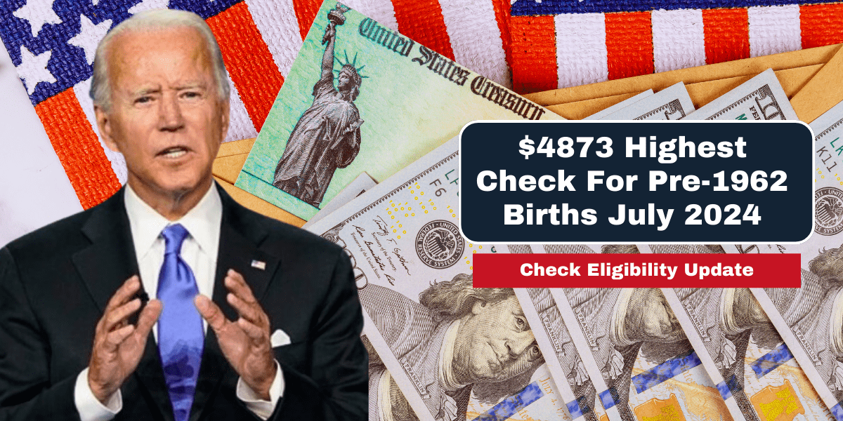 $4873 Highest Check For Pre-1962 Births July 2024 — Check Eligibility ...