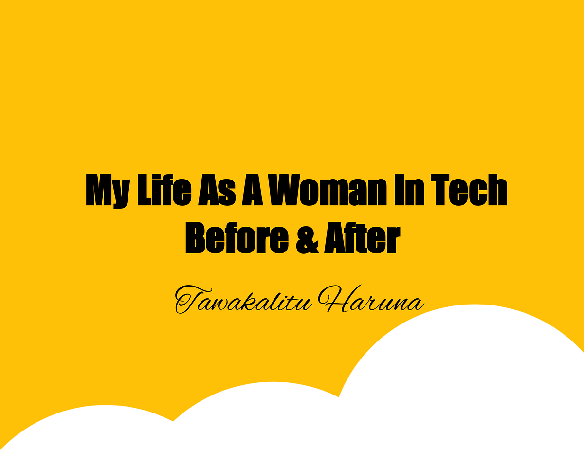 My Life As a Woman In Tech Before and After | by Haruna Tawakalt | Medium