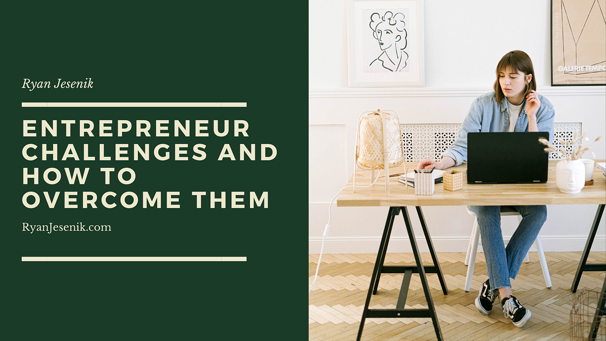 Entrepreneur Challenges and How to Overcome Them | by Ryan Jesenik | Medium