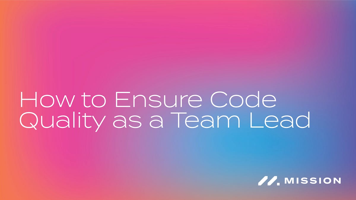 How to Ensure Code Quality as a Team Lead | by Mission Editorial Team ...