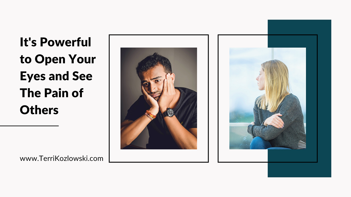 It’s Powerful to Open Your Eyes and See The Pain of Others | by Terri ...
