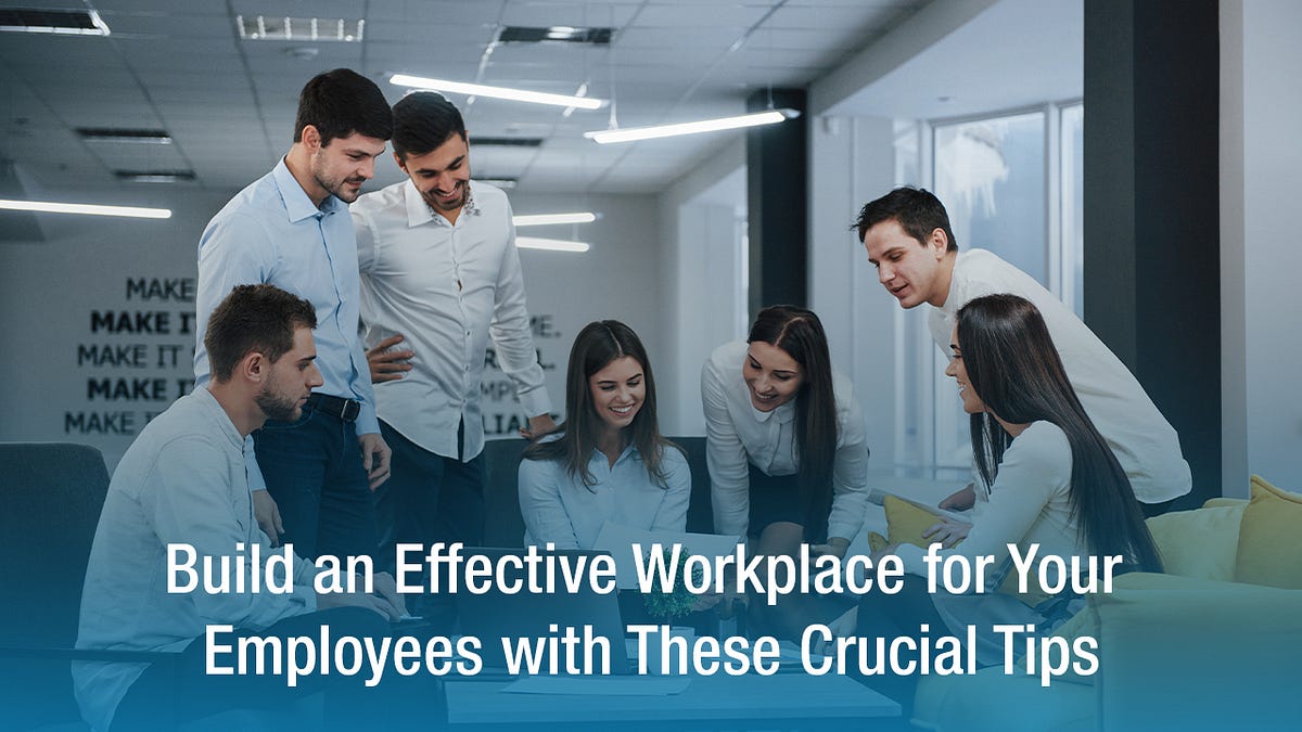 Thinking About a Better Workplace Environment? Follow these Tips for a ...