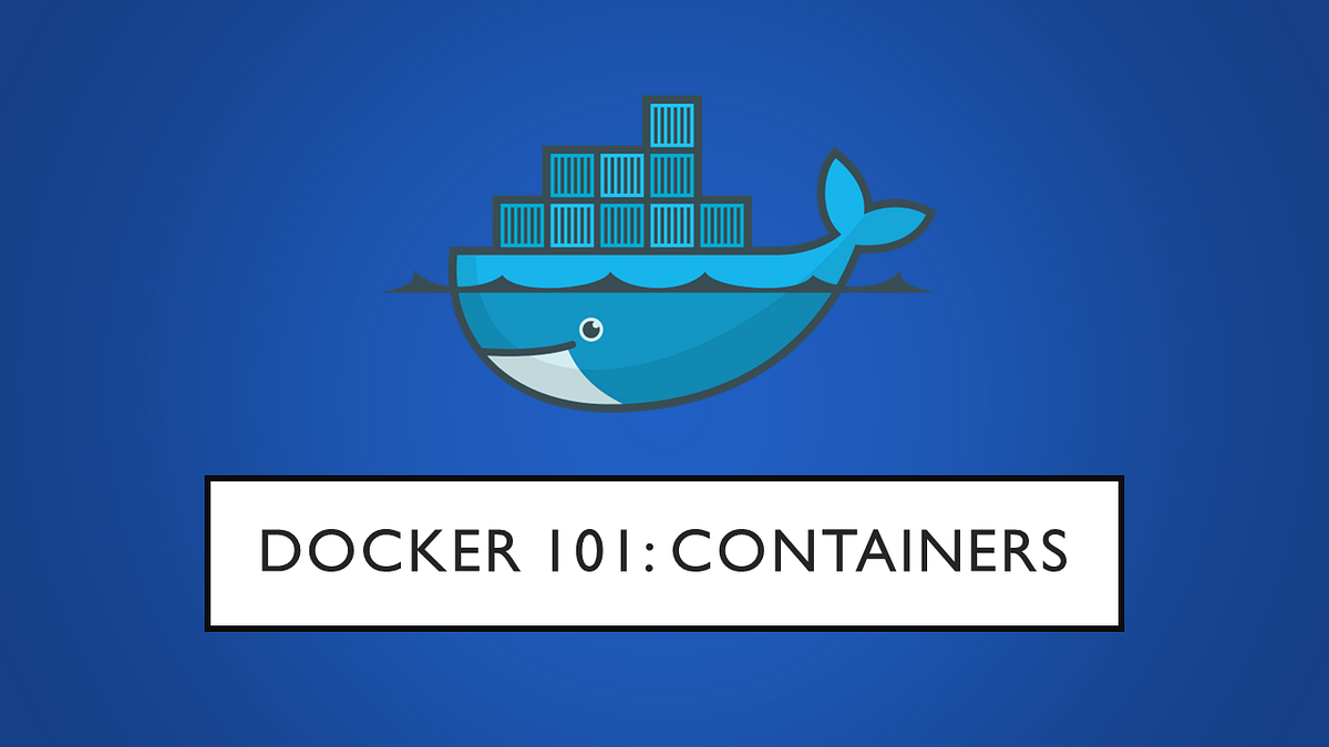Docker 101: Part 3 - Containers. So far, we have looked at the basics ...