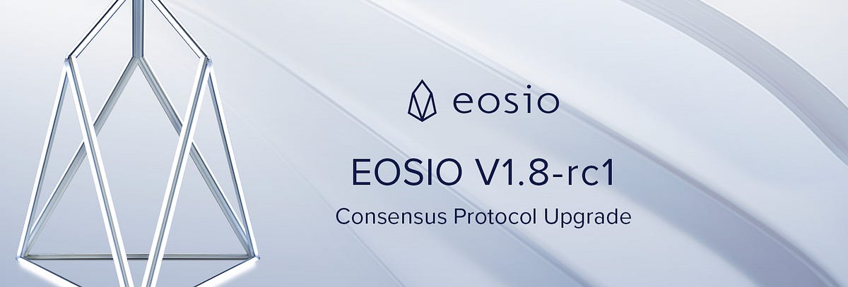 EOSIO™ Version 1.8.0-rc1: EOSIO Consensus Protocol Upgrade Release Candidate for Enhanced ...