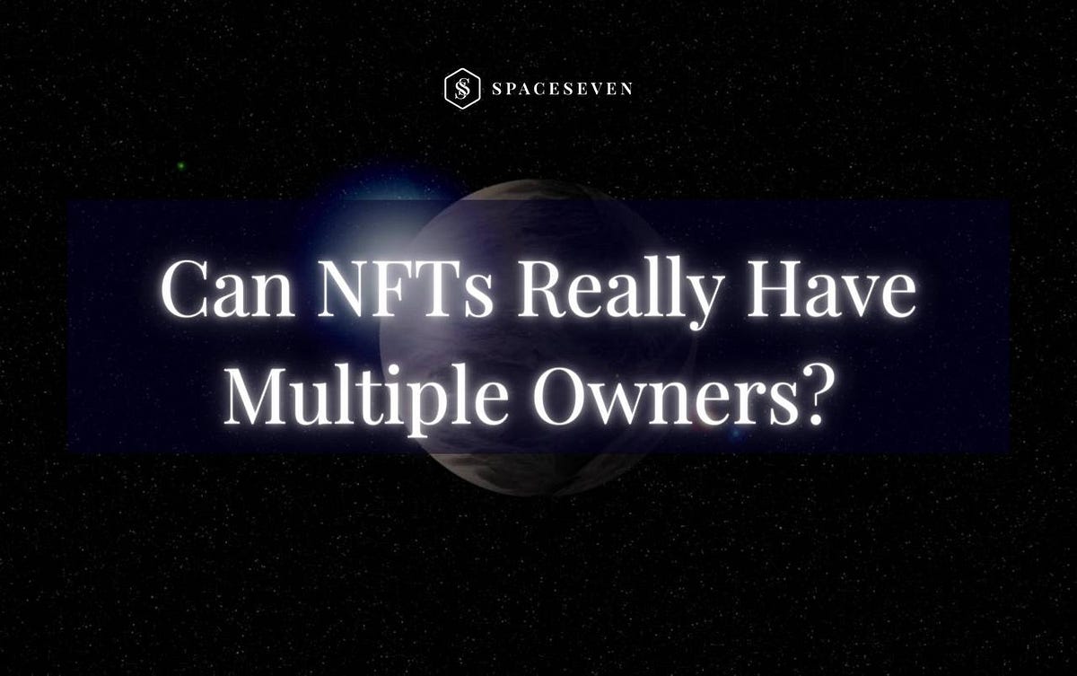 Can NFTs Really Have Multiple Owners? Explained! | by Spaceseven | Spaceseven | Medium