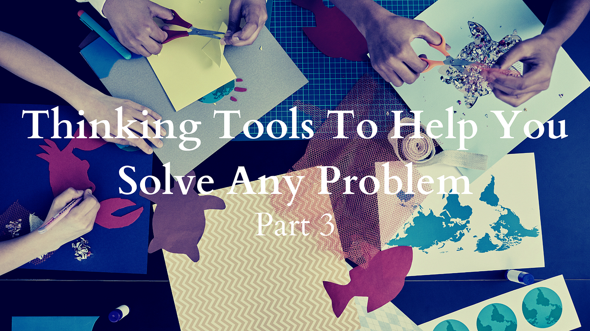 25 Thinking Tools To Help You Solve Any Problem [Part 3] | by Eric S ...