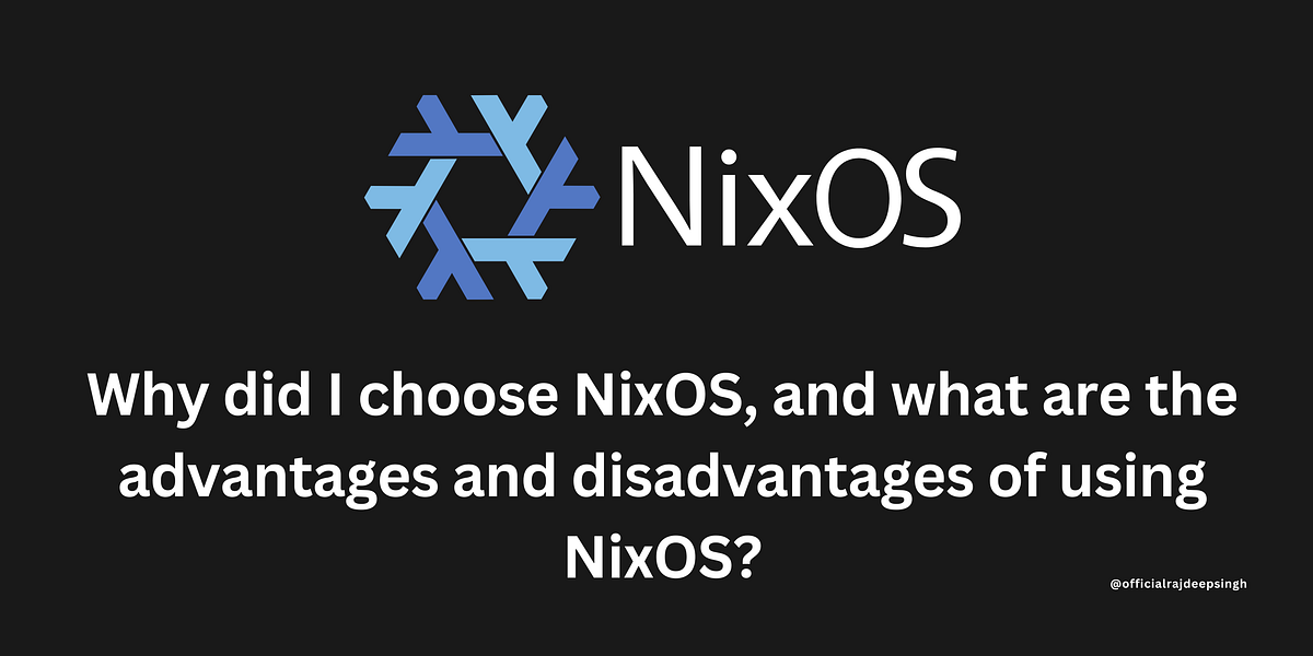 Why did I choose NixOS, and what are the advantages and disadvantages of using NixOS? | by ...