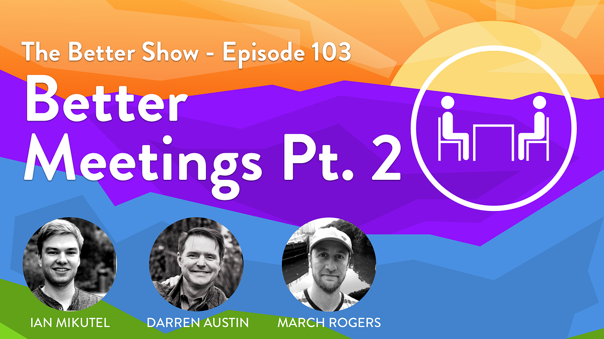 Better Meetings: Part 2. This week we conclude our two-part… | by ...