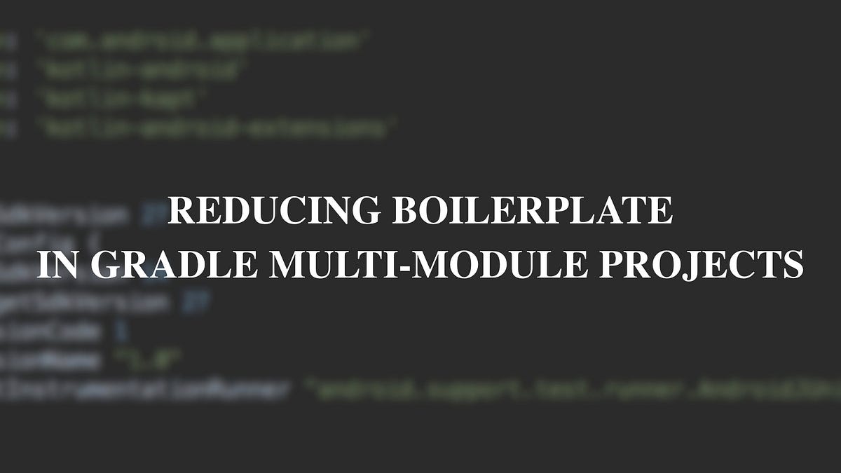 Reducing boilerplate in Gradle multi-module projects | by Remco Mokveld | ProAndroidDev