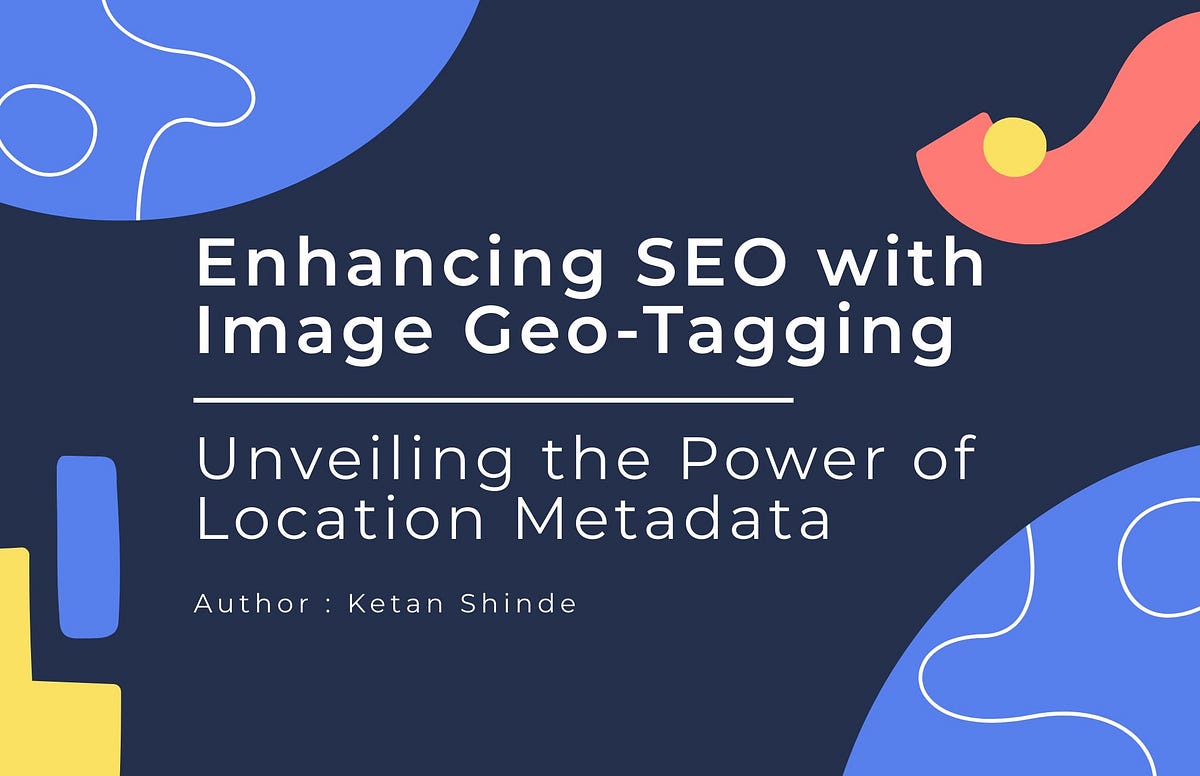 Enhancing SEO with Image Geo-Tagging: Unveiling the Power of Location Metadata | by Ketan Shinde ...
