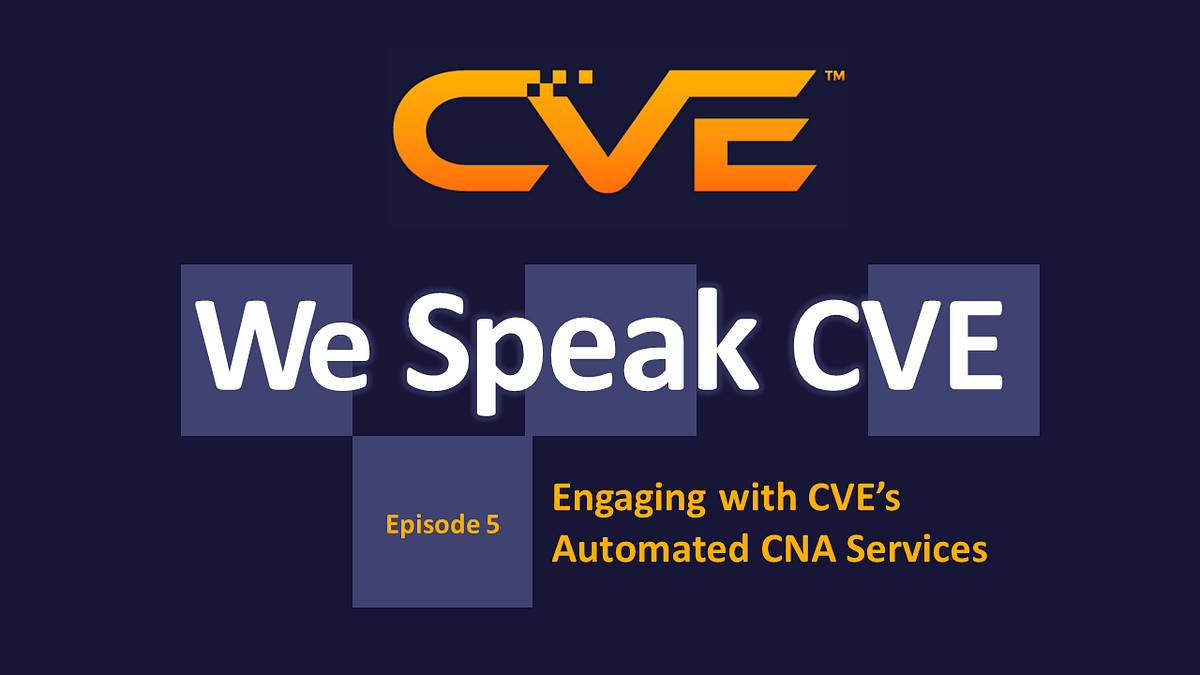 We Speak CVE Podcast — “Engaging with CVE’s Automated CNA Services ...