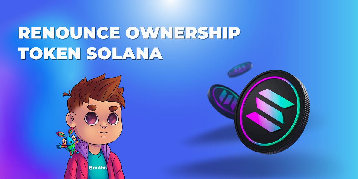 HOW TO RENOUNCE OWNERSHIP SOLANA TOKEN | by Jorge Rodríguez (Smithii ...