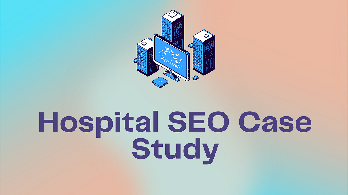 Hospital SEO Case Study 2024. As a SEO expert, I was recently brought ...