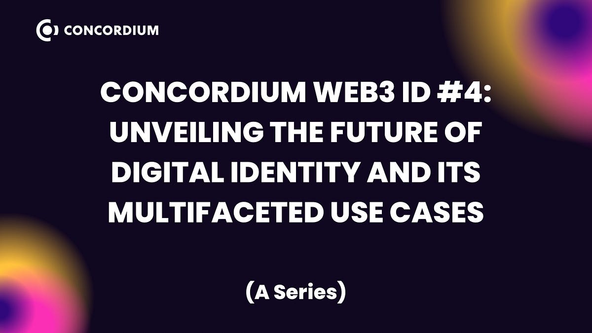 Concordium Web3 ID #4: Unveiling the Future of Digital Identity and Its Multifaceted Use Cases ...