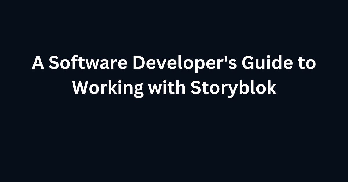 A Software Developer’s Guide to Working with Storyblok | by Emmanuel Jafaru | Medium