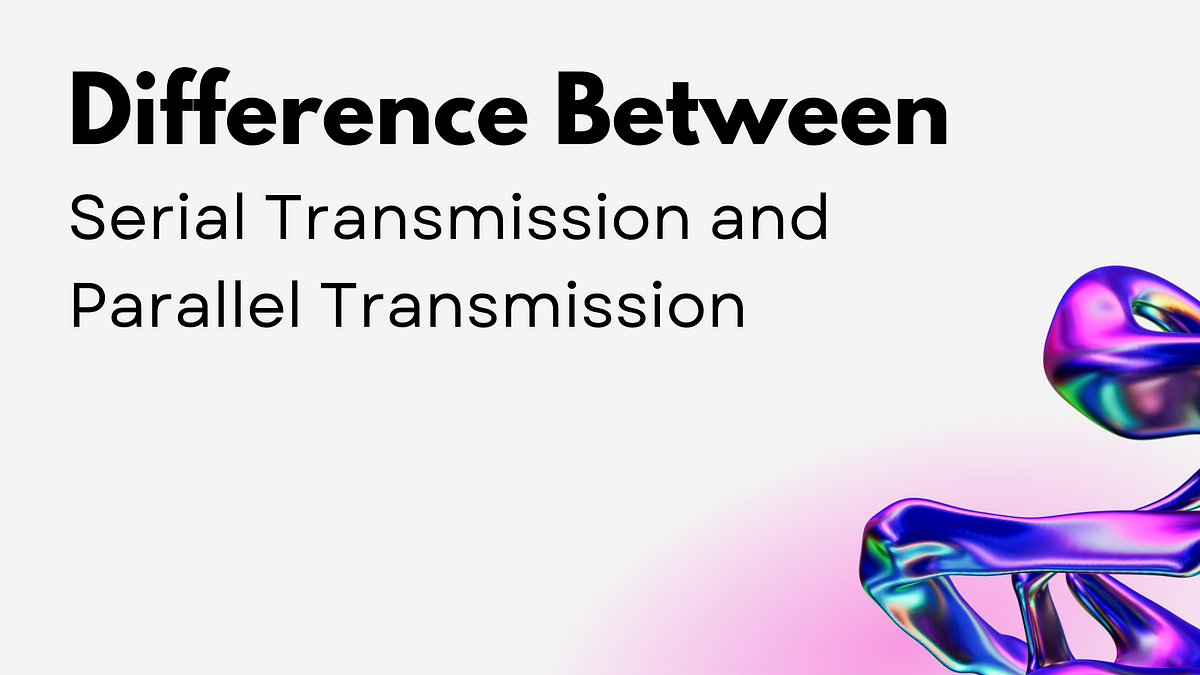 Difference Between Serial Transmission and Parallel Transmission | by ... Difference Between Serial Transmission and Parallel Transmission | by ...