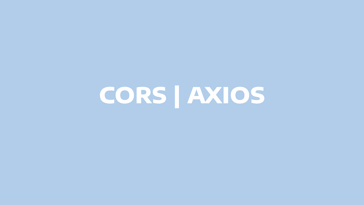 CORS (Backend) | Axios (Frontend) | by Azriel Tan | Medium
