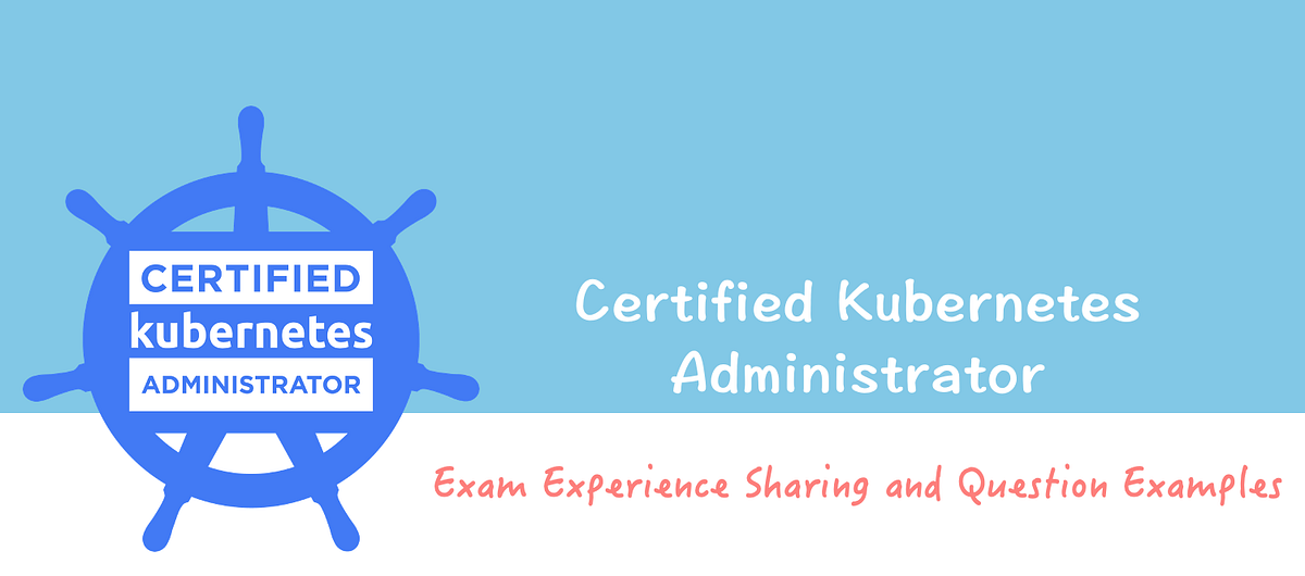 Certified Kubernetes Administrator (CKA) Exam Experience Sharing and ...