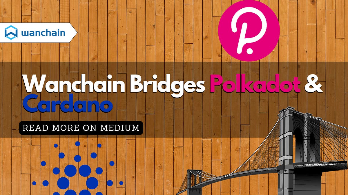Wanchain Launches First-Ever Bridge Connecting Polkadot and Cardano: A ... Wanchain Launches First-Ever Bridge Connecting Polkadot and Cardano: A ...