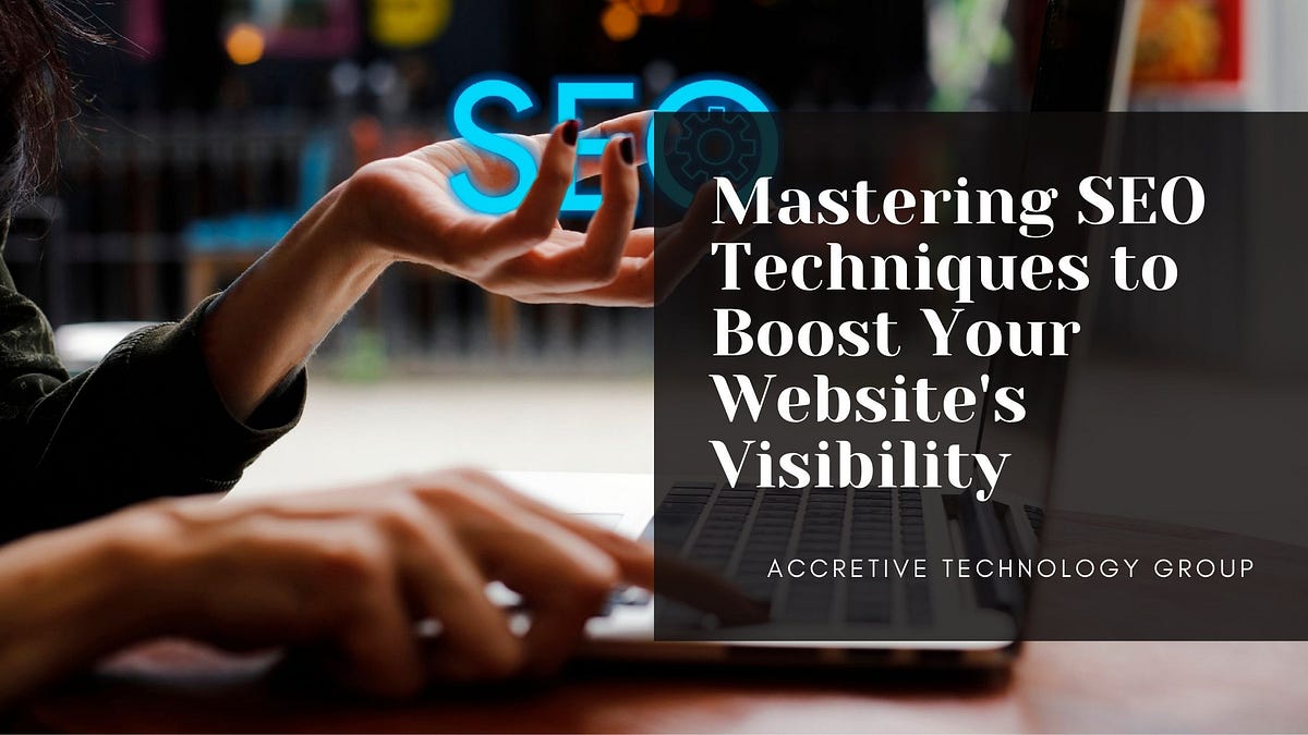 Mastering SEO Techniques to Boost Your Website’s Visibility | by Accretive Technology Group ...