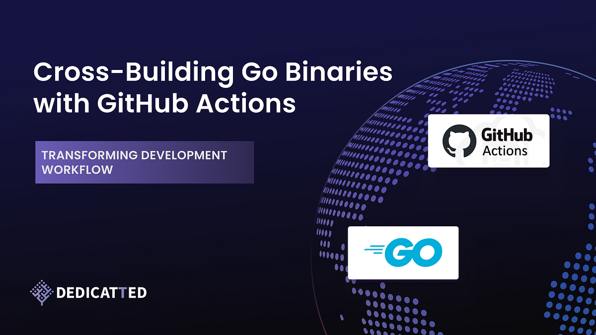 Transforming Development Workflow: Cross-Building Go Binaries with GitHub Actions | by ...