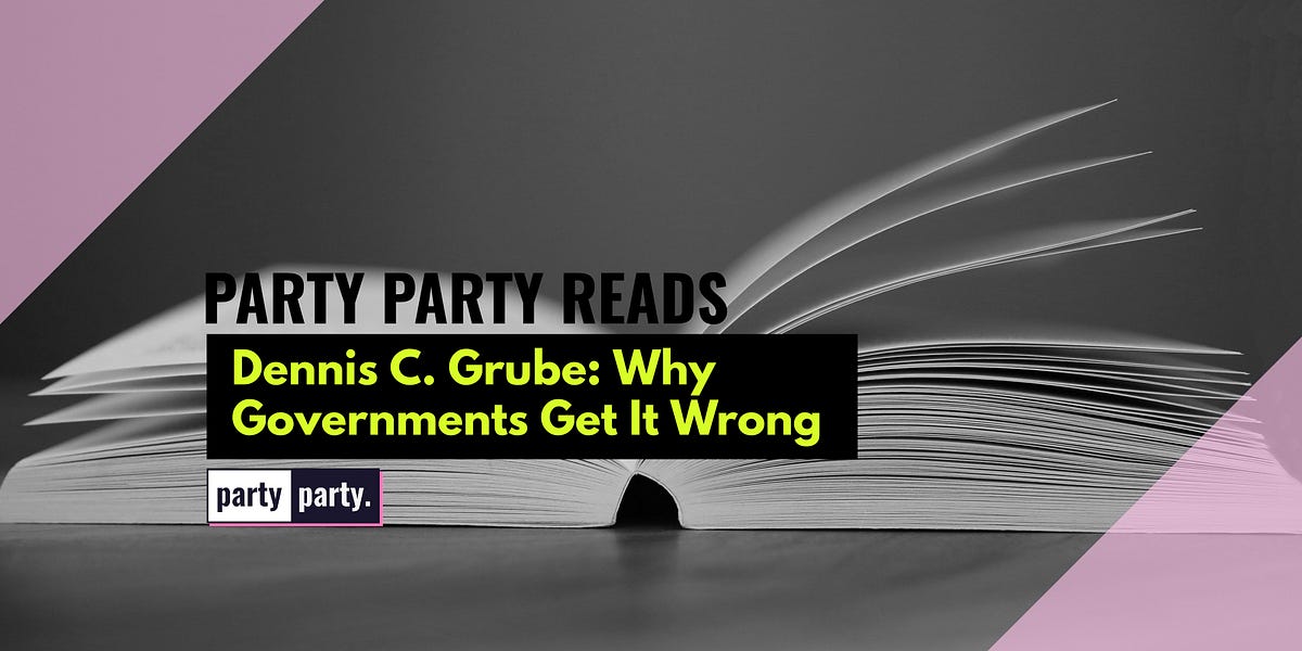PartyParty Reads: Dennis C. Grube — Why Governments Get It Wrong, And ...