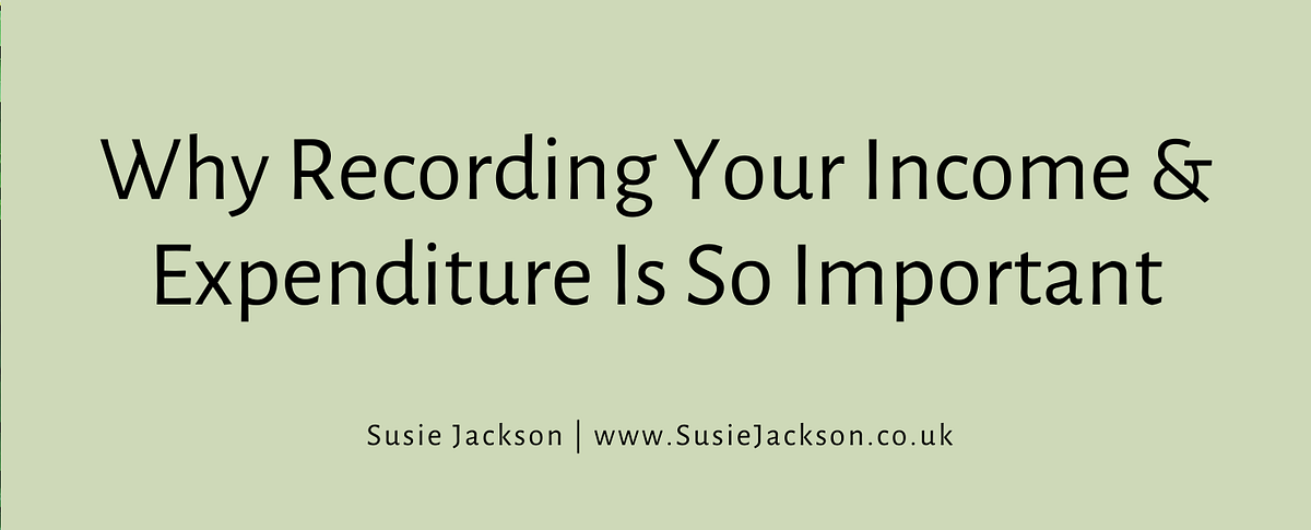 Why Recording Your Income & Expenditure Is So Important | by Susie Jackson | Medium